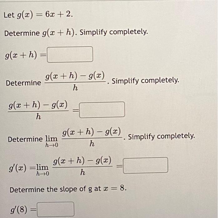 Solved Let g(x)=6x+2. Determine g(x+h). Simplify completely. | Chegg.com Solved Let g(x)=6x+2. Determine g(x+h). Simplify completely. | Chegg.com