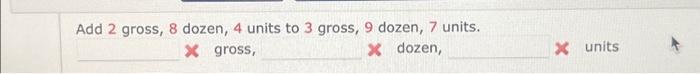 Solved Add 2 gross, 8 dozen, 4 units to 3 gross, 9 dozen, 7 | Chegg.com