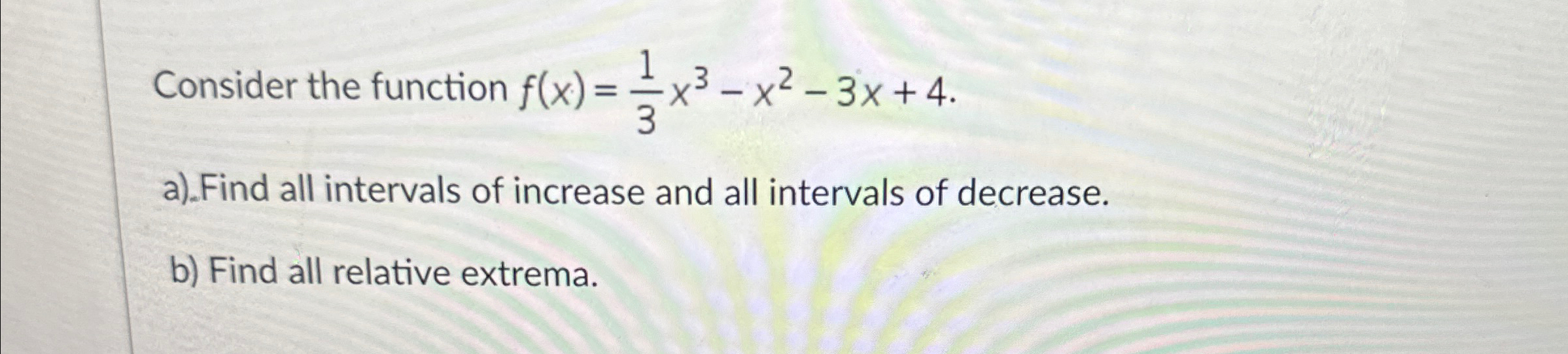 Solved Consider the function f(x)=13x3-x2-3x+4.a).Find all | Chegg.com