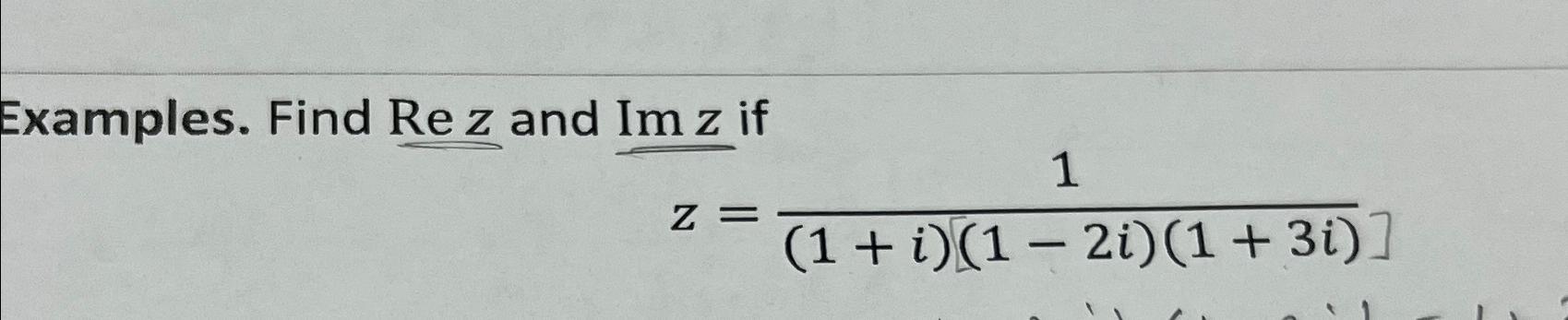 Solved Examples. Find Rez and Imz ifz=1(1+i)[(1-2i)(1+3i)] | Chegg.com