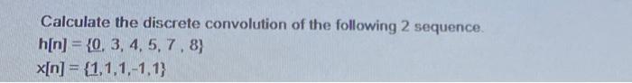 Solved Calculate the discrete convolution of the following 2 | Chegg.com