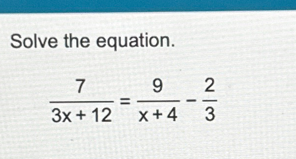Solved Solve the equation.73x+12=9x+4-23 | Chegg.com