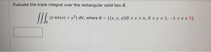 Solved Evaluate the triple integral over the rectangular | Chegg.com
