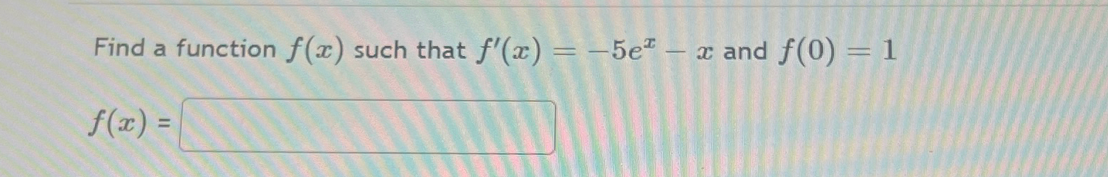 Solved Find a function f(x) ﻿such that f'(x)=-5ex-x ﻿and | Chegg.com