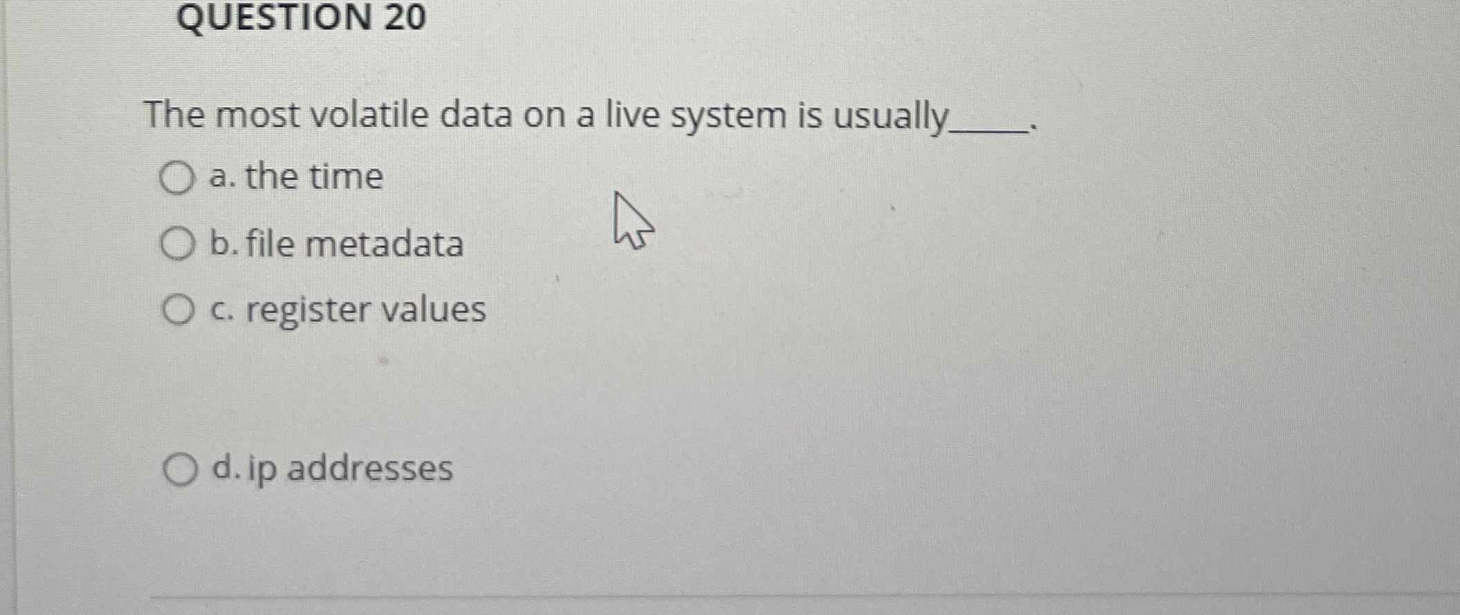 Solved QUESTION 20The most volatile data on a live system is | Chegg.com