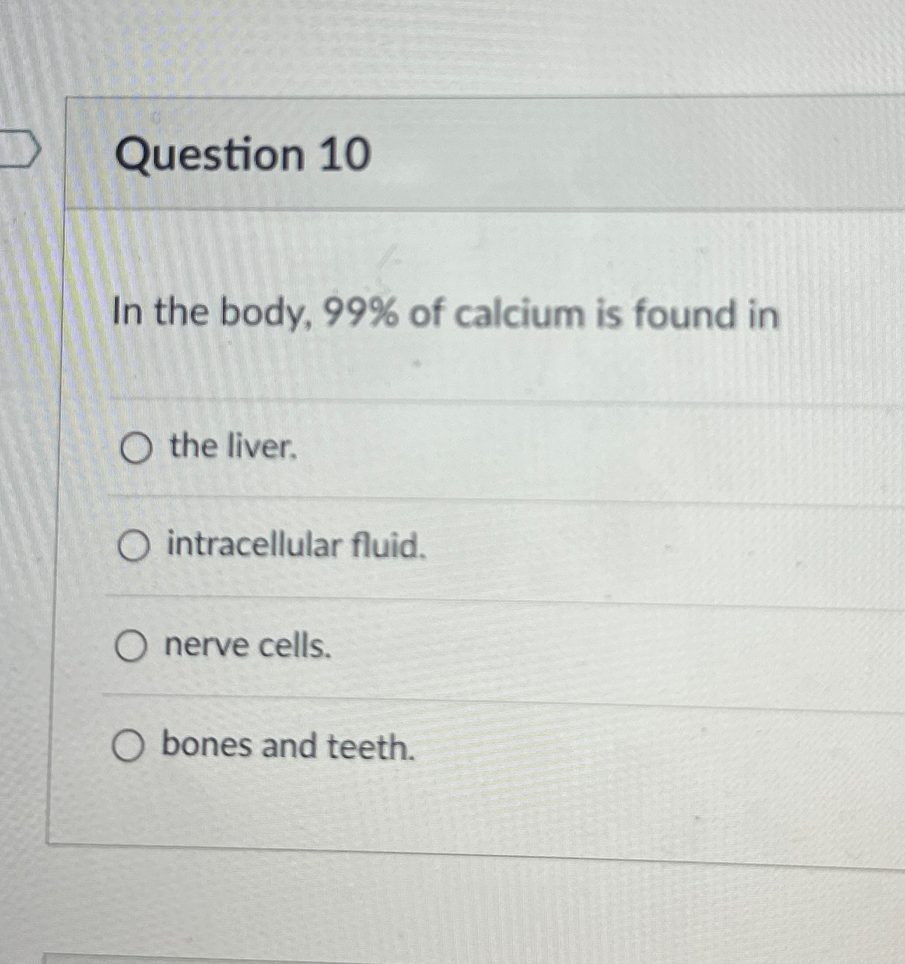 Solved Question 10In the body, 99% ﻿of calcium is found | Chegg.com