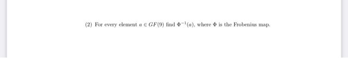Solved (2) For every element a∈GF(9) find Φ−1(a), where ϕ is | Chegg.com