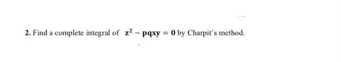 Solved 2. Find a complete integral of z2−pqxy=0 by Charpit's | Chegg.com