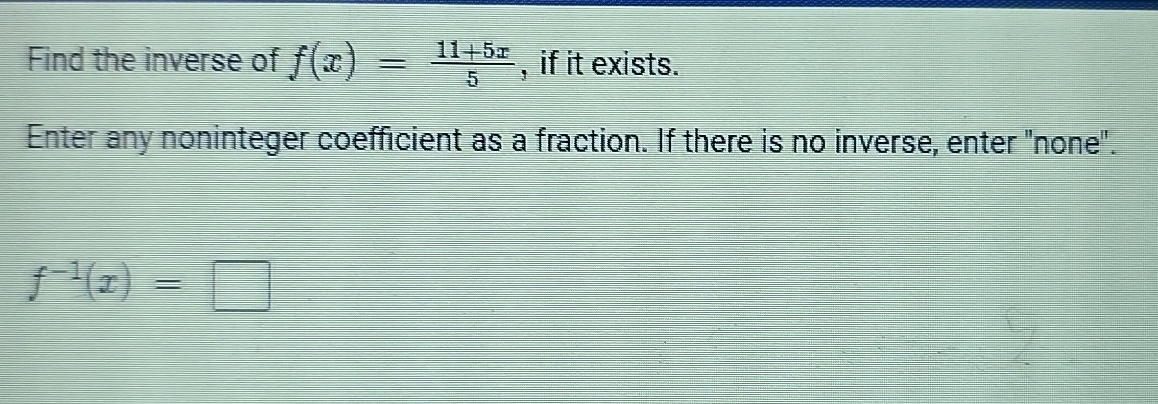 Solved Find the inverse of f(x)=11+5x5, ﻿if it exists.Enter | Chegg.com