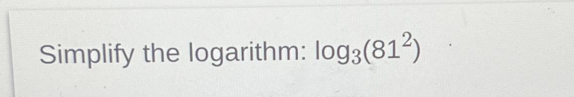 Solved Simplify the logarithm: log3(812) | Chegg.com