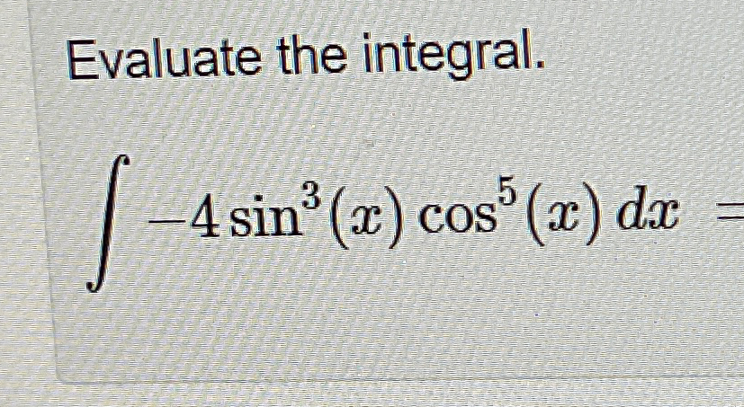 Solved Evaluate the integral.∫﻿﻿-4sin3(x)cos5(x)dx= | Chegg.com