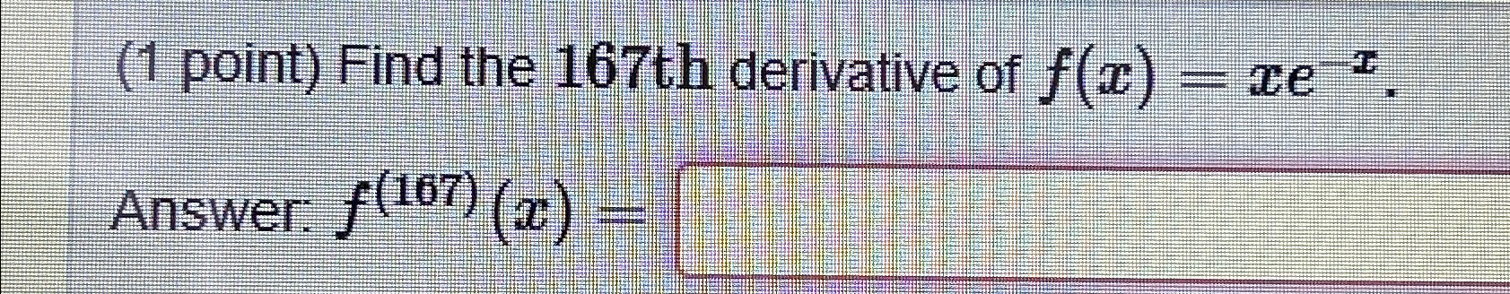 Solved (1 ﻿point) ﻿Find the 167 ﻿th derivative of | Chegg.com