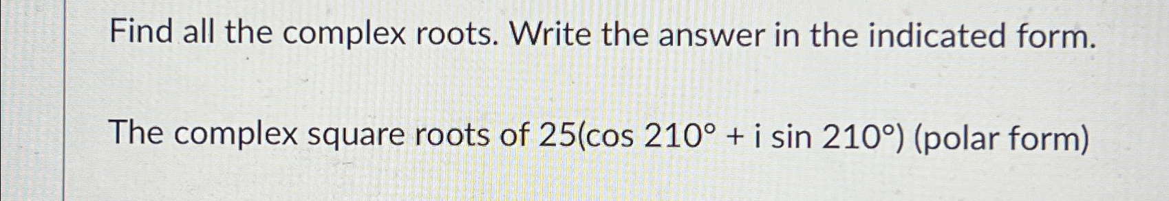 Solved Find all the complex roots. Write the answer in the | Chegg.com Solved Find all the complex roots. Write the answer in the | Chegg.com