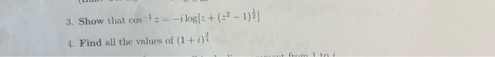 Solved 3. Show that cos−1z=−ilog[z+(z2−1)21] 4. Find all the | Chegg.com