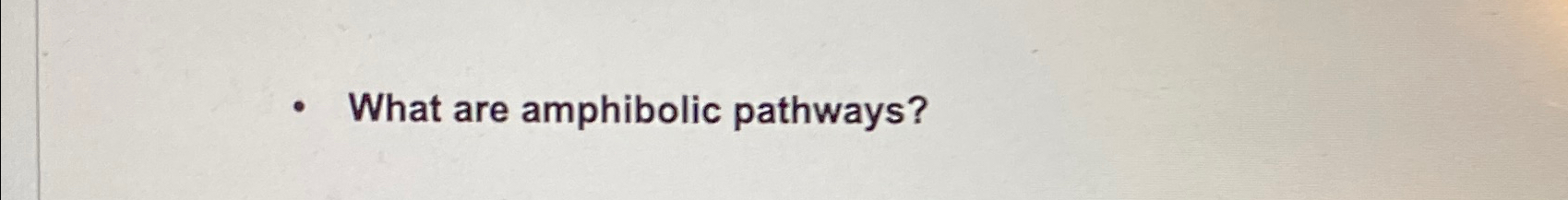 Solved What are amphibolic pathways? | Chegg.com