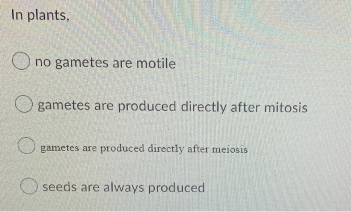 Solved In plants, Ono gametes are motile O gametes are | Chegg.com