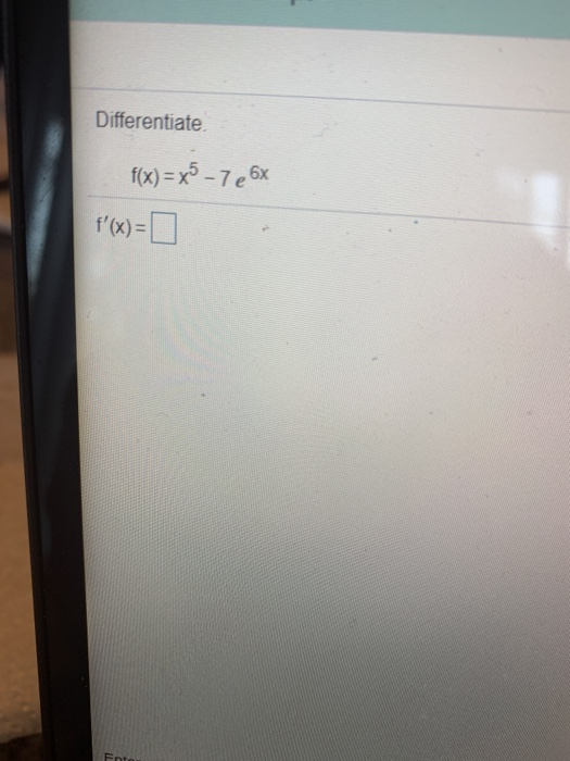 Solved Differentiate f(x) = x - 7 e6x f'(x)= | Chegg.com