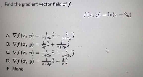 Solved Find the gradient vector field of f,f(x,y)=ln(x+2y)A. | Chegg.com