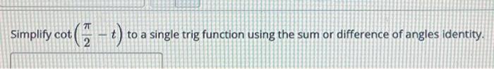 Solved Simplify cot (pi/2-t) t to a single trig function | Chegg.com