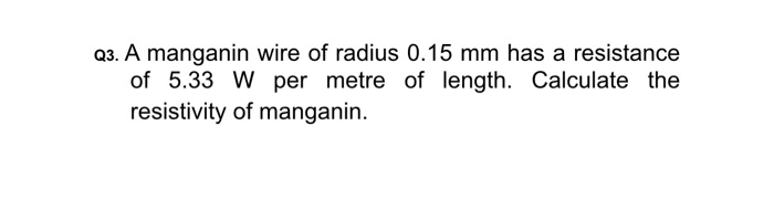 Solved Q3. A manganin wire of radius 0.15 mm has a | Chegg.com