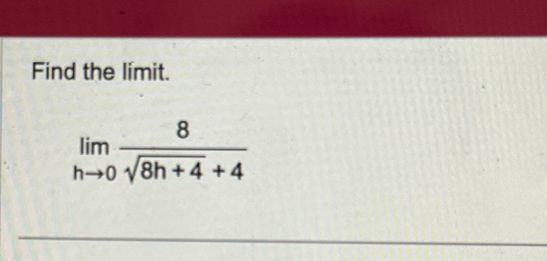 Solved Find the limit.limh→088h+42+4 | Chegg.com