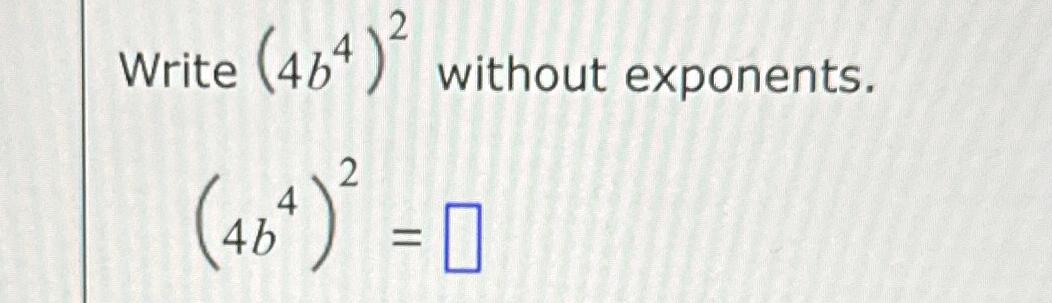 Solved Write 4b4 2 ﻿without Exponents 4b4 2