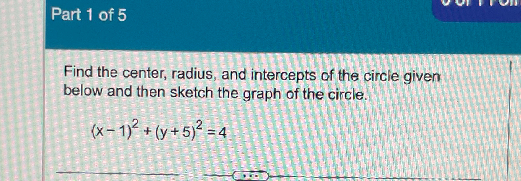 Solved Part 1 ﻿of 5Find the center, radius, and intercepts | Chegg.com