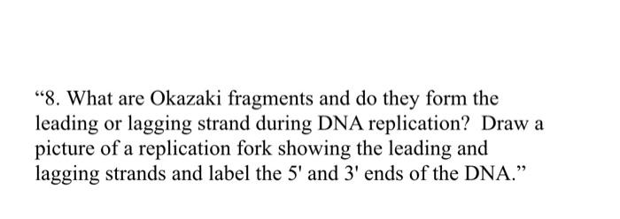 Solved “8. What are Okazaki fragments and do they form the | Chegg.com