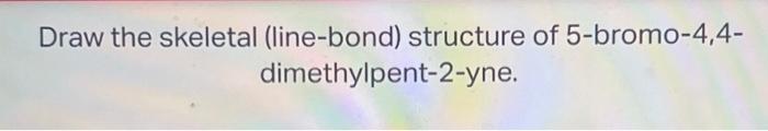 Solved Draw the skeletal (line-bond) structure of | Chegg.com
