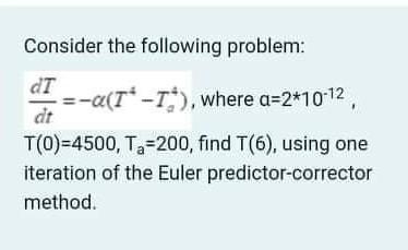 Solved Consider the following problem: dtdT=−α(T4−Ta4), | Chegg.com
