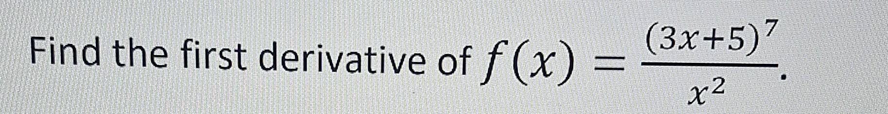 Solved Find the first derivative of f(x)=x2(3x+5)7 | Chegg.com