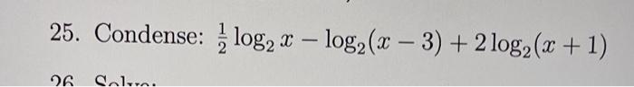 Solved 25. Condense: 21log2x−log2(x−3)+2log2(x+1) | Chegg.com