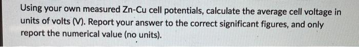 Solved Using your own measured Zn-Cu cell potentials, | Chegg.com