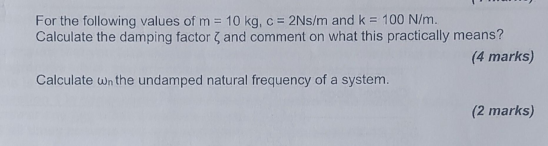 Solved For the following values of m=10 kg,c=2Ns/m and k=100 | Chegg.com