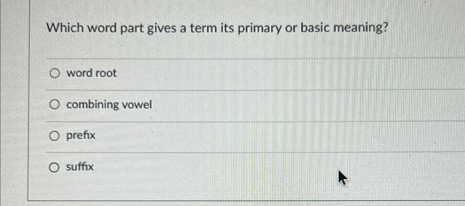Solved Which word part gives a term its primary or basic | Chegg.com