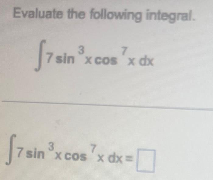 Solved Evaluate the following integral. ∫7sin3xcos7xdx | Chegg.com