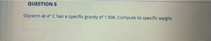 Solved QUESTION 5 Glycerin at 4° C has a specific gravity of | Chegg.com
