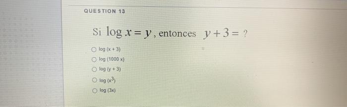 Solved QUESTION 13 Si log x = y, entonces y + 3 = ? log | Chegg.com