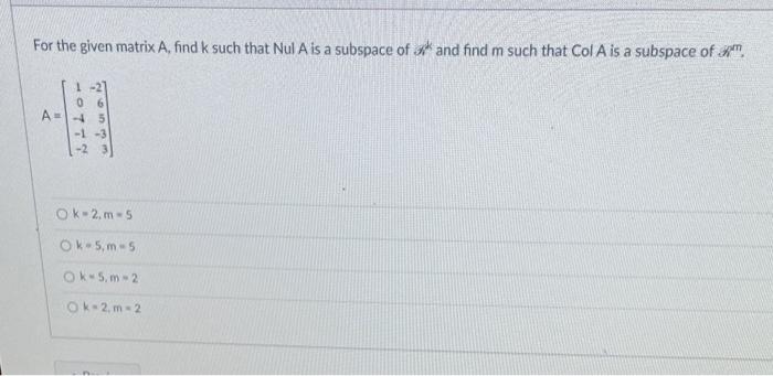 Solved For the given matrix A, find k such that Nul A is a | Chegg.com