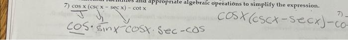 Solved 7) cos x (csc x - sec x) - cotx Ost appropriate | Chegg.com