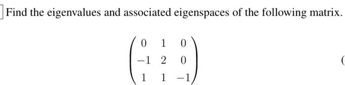 Solved Find the eigenvalues and associated eigenspaces of | Chegg.com