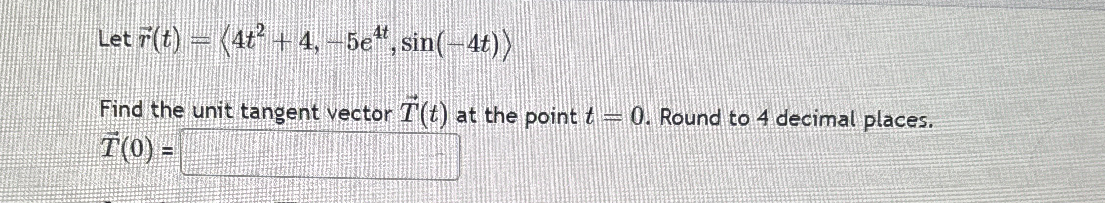 Solved Let vec(r)(t)=(:4t2+4,-5e4t,sin(-4t):)Find the unit | Chegg.com