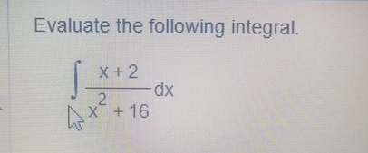 Solved Evaluate the following integral.∫﻿﻿x+2x2+16dx | Chegg.com