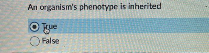 Solved An organism's phenotype is inherited True False | Chegg.com