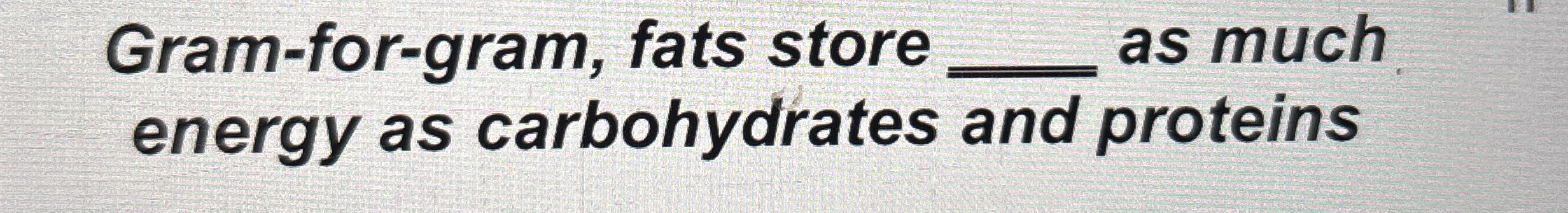 Solved Gram-for-gram, fats store q, ﻿as much energy as | Chegg.com