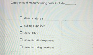 Solved Categories of manufacturing costs include direct | Chegg.com