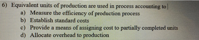 Solved 6) Equivalent units of production are used in process | Chegg.com
