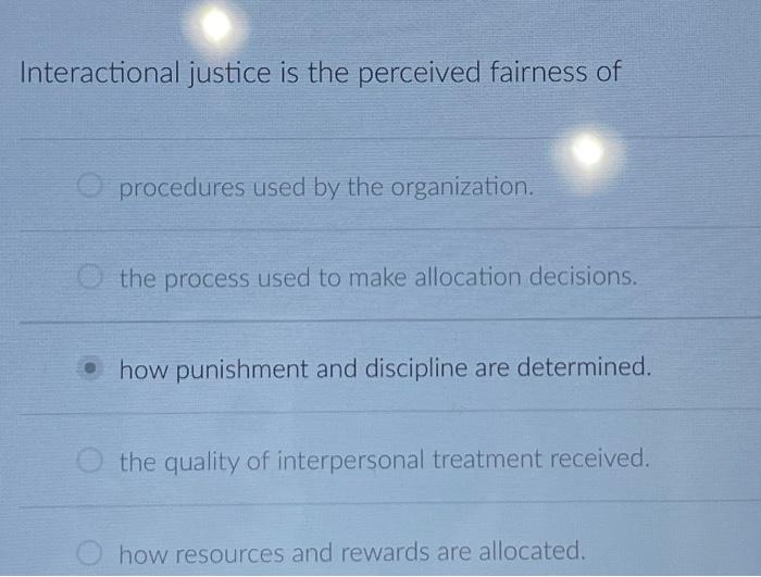 Solved Interactional justice is the perceived fairness of | Chegg.com