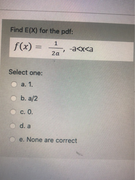Solved Find E(X) for the pdf: 1 f(x) = -a | Chegg.com