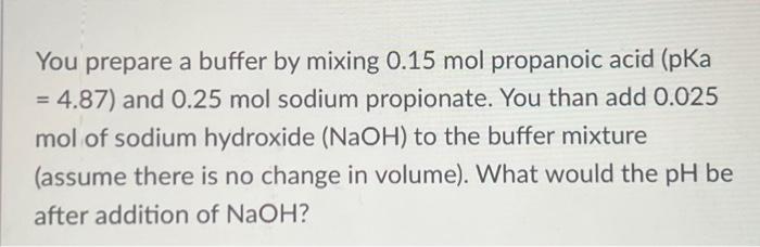 Solved You prepare a buffer by mixing 0.15 mol propanoic | Chegg.com